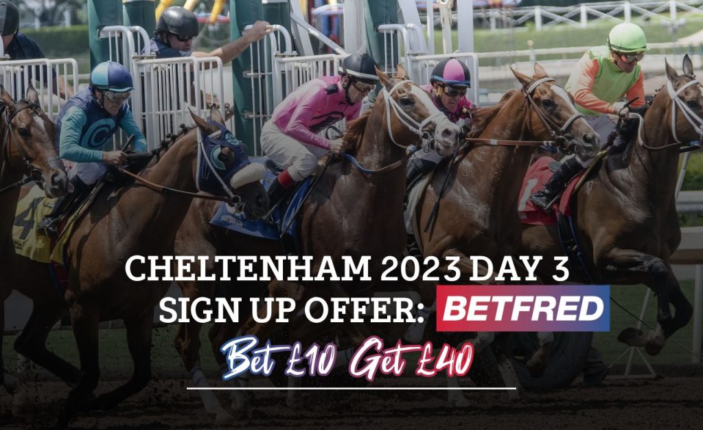Betfred Cheltenham Festival 2023 Day 3 Sign Up Offer: Bet £10 Get £40