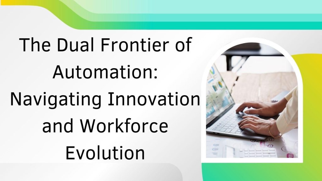 The Dual Frontier of Automation: Navigating Innovation and Workforce ... The Dual Frontier of Automation: Navigating Innovation and Workforce ...